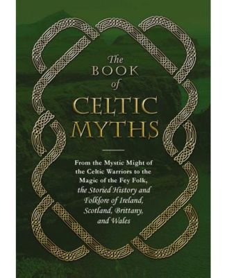The Book of Celtic Myths - From the Mystic Might of the Celtic Warriors ...