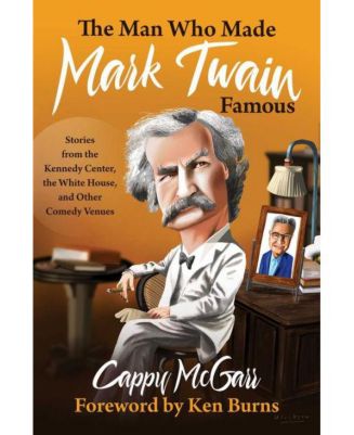 The Man Who Made Mark Twain Famous: Stories from the Kennedy Center ...