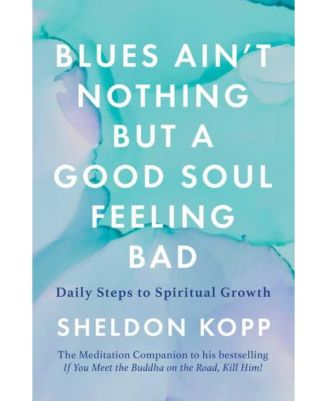 Blues Ain't Nothing But A Good Soul Feeling Bad: Daily Steps To ...