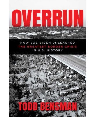 Overrun- How Joe Biden Unleashed the Greatest Border Crisis in U.S ...