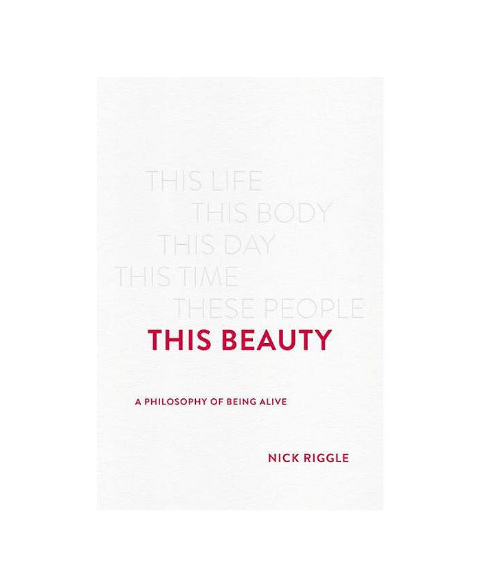 Barnes & Noble This Beauty- A Philosophy of Being Alive by Nick Riggle ...