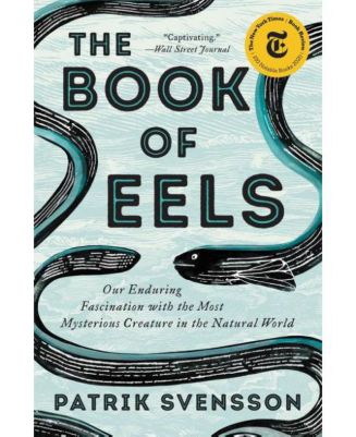 The Book of Eels- Our Enduring Fascination With the Most Mysterious ...