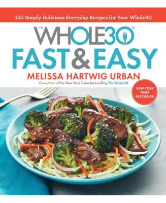 The Whole30 Fast & Easy Cookbook: 150 Simply Delicious Everyday Recipes ...