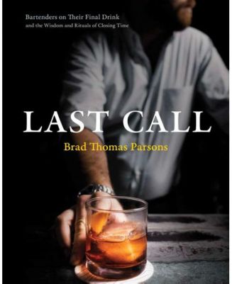 Last Call: Bartenders on Their Final Drink and the Wisdom and Rituals ...