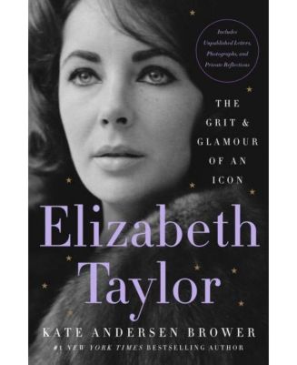 Elizabeth Taylor- The Grit & Glamour of an Icon by Kate Andersen Brower ...