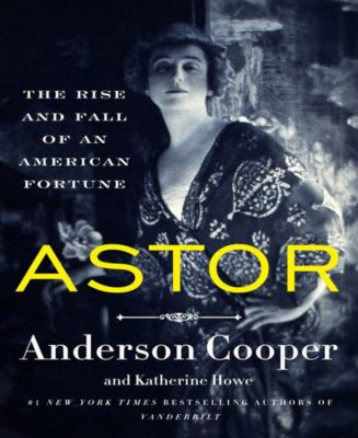 Astor- The Rise and Fall of an American Fortune by Anderson Cooper - Macy's