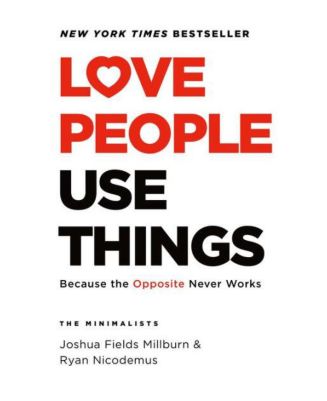 Love People, Use Things: Because the Opposite Never Works by Joshua ...