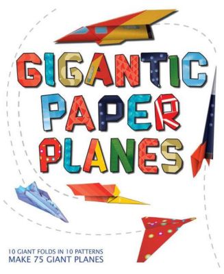 Gigantic Paper Planes: 10 Giant Folds in 10 Patterns Make 75 Giant ...