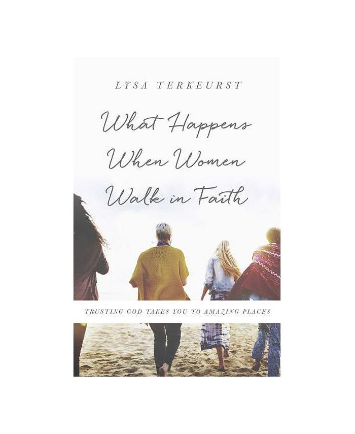 Barnes & Noble What Happens When Women Walk in Faith- Trusting God Takes You to Amazing Places ...