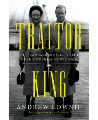 Traitor King: The Scandalous Exile of the Duke & Duchess of Windsor by ...