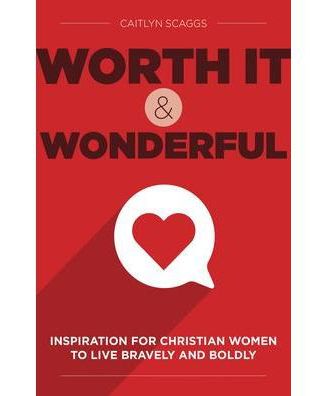 Worth it and Wonderful: Inspiration for Christian Women to Live Bravely ...