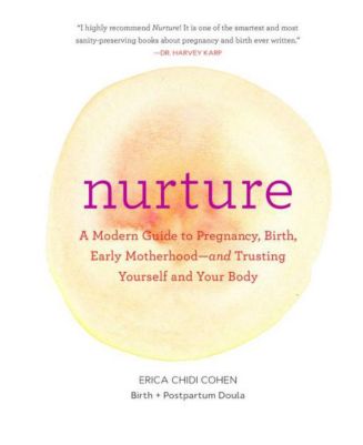 Nurture: A Modern Guide to Pregnancy, Birth, Early Motherhood-and ...