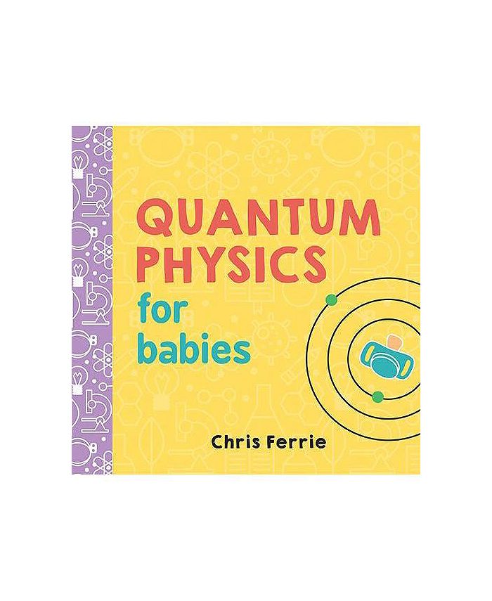 Barnes & Noble Quantum Physics for Babies by Chris Ferrie - Macy's