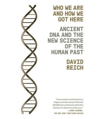 Who We Are and How We Got Here- Ancient DNA and the New Science of the ...