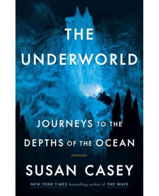 The Underworld- Journeys to the Depths of the Ocean by Susan Casey - Macy's