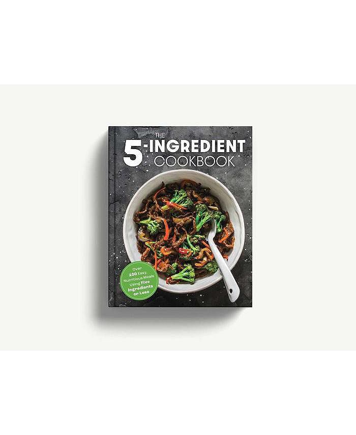 Barnes & Noble The Five Ingredient Cookbook: Over 100 Easy, Nutritious ...