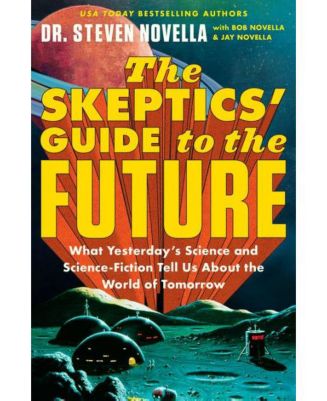The Skeptics' Guide to the Future: What Yesterday's Science and Science ...