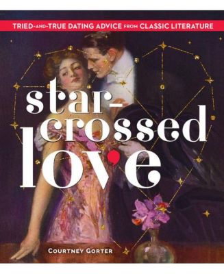 Star-Crossed Love: Tried-and-True Dating Advice from Classic Literature ...