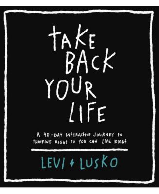 Take Back Your Life- A 40-Day Interactive Journey to Thinking Right So ...
