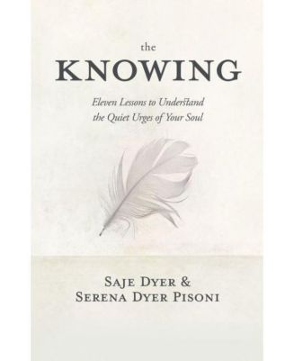 The Knowing - 11 Lessons to Understand the Quiet Urges of Your Soul by ...