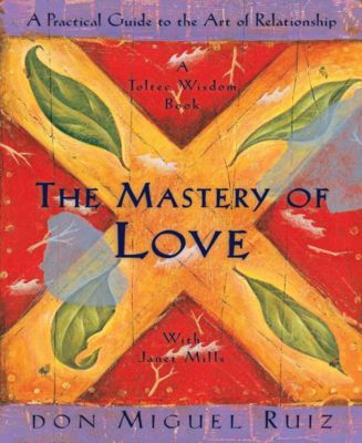 The Mastery of Love- A Practical Guide to the Art of Relationship by ...
