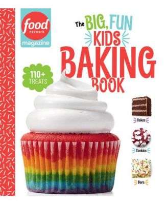 Food Network Magazine The Big, Fun Kids Baking Book: 110+ Recipes for ...