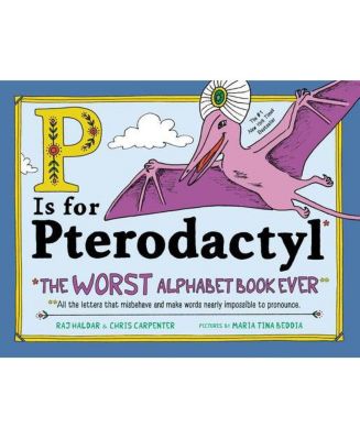 P Is for Pterodactyl: The Worst Alphabet Book Ever by Raj Haldar - Macy's