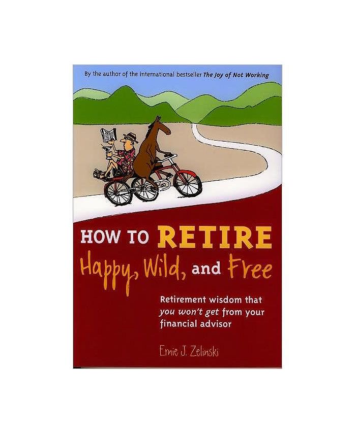 Barnes & Noble How to Retire Happy, Wild, and Free- Retirement Wisdom ...