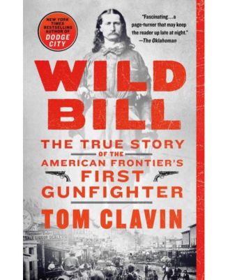 Wild Bill- The True Story of the American Frontier's First Gunfighter ...
