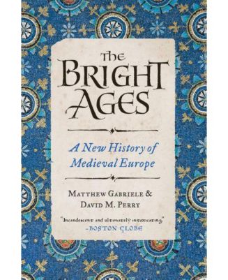 The Bright Ages- A New History of Medieval Europe by Matthew Gabriele ...