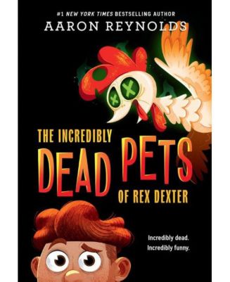 The Incredibly Dead Pets of Rex Dexter by Aaron Reynolds - Macy's
