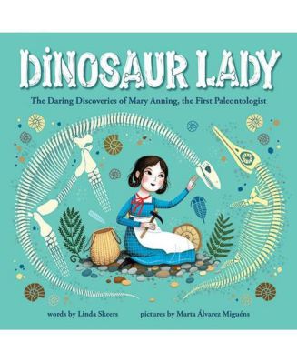 Dinosaur Lady- The Daring Discoveries of Mary Anning, the First ...