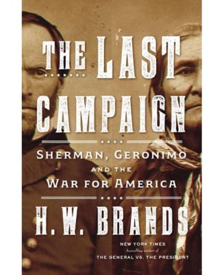 The Last Campaign: Sherman, Geronimo and the War for America by H. W ...