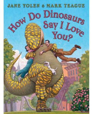 How Do Dinosaurs Say I Love You? by Jane Yolen - Macy's