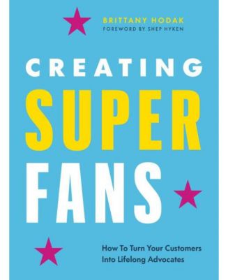 Creating Superfans: How to Turn Your Customers Into Lifelong Advocates ...