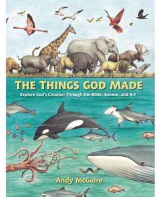 The Things God Made: Explore God's Creation through the Bible, Science ...