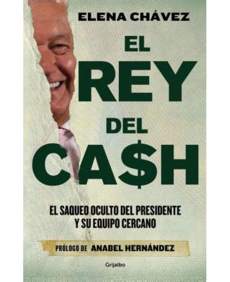 El Rey Del Cash: El Saqueo Oculto Del Presidente Y Su Equipo Cercano ...