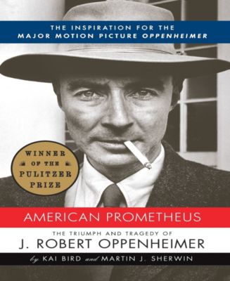 American Prometheus- The Triumph and Tragedy of J. Robert Oppenheimer ...